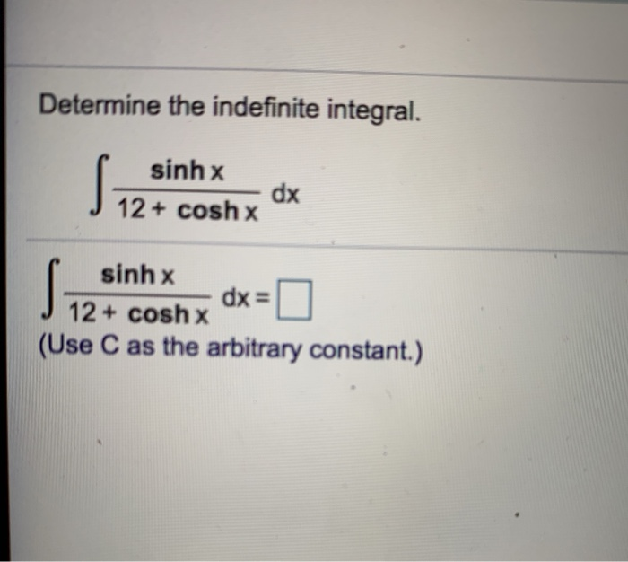Solved Determine the indefinite integral. sinhx J 12+ coshx | Chegg.com