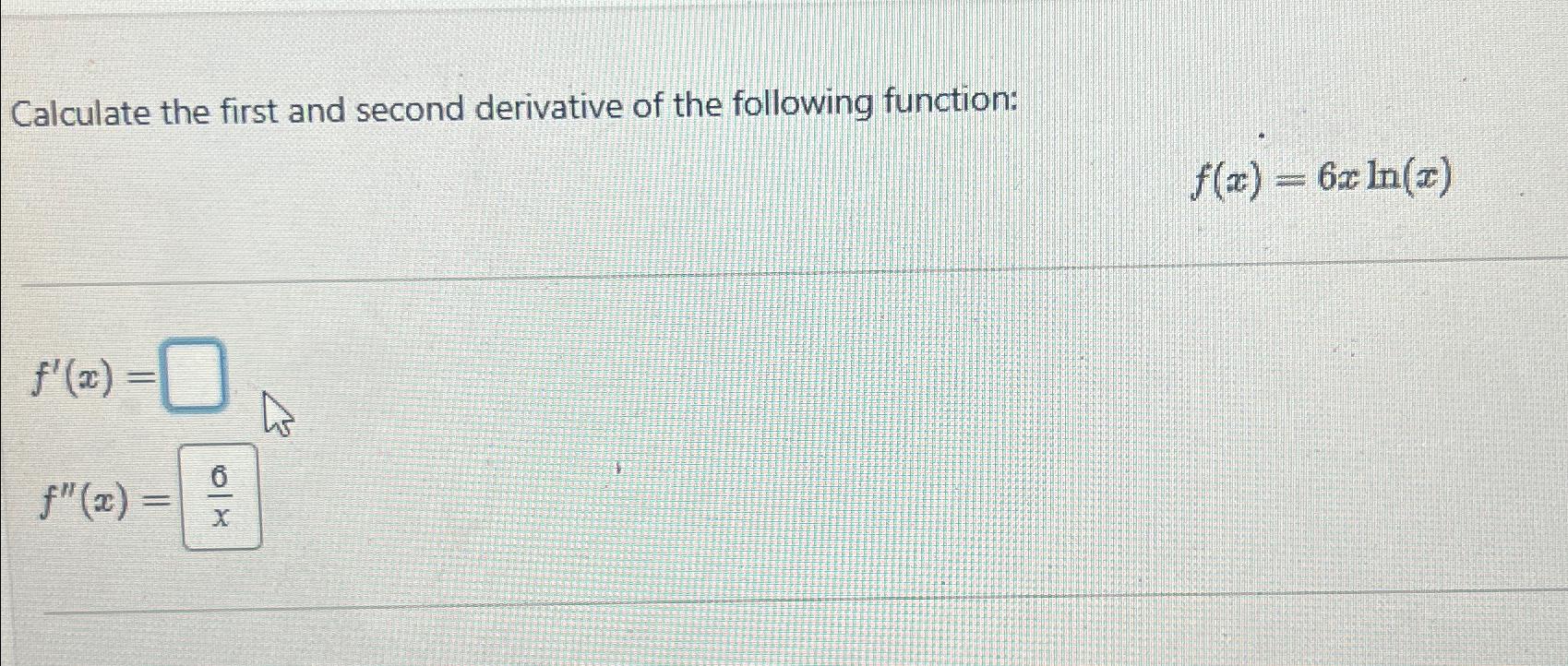 Solved Calculate the first and second derivative of the | Chegg.com