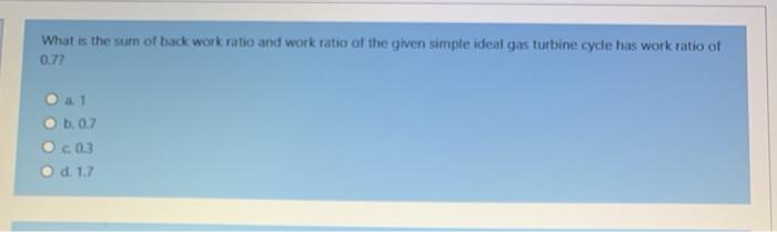 Solved What is the sum of back work ratio and work ratio of | Chegg.com