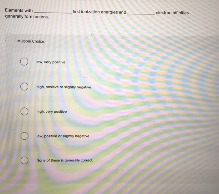 Solved Elements with generally form anions. first ionization | Chegg.com
