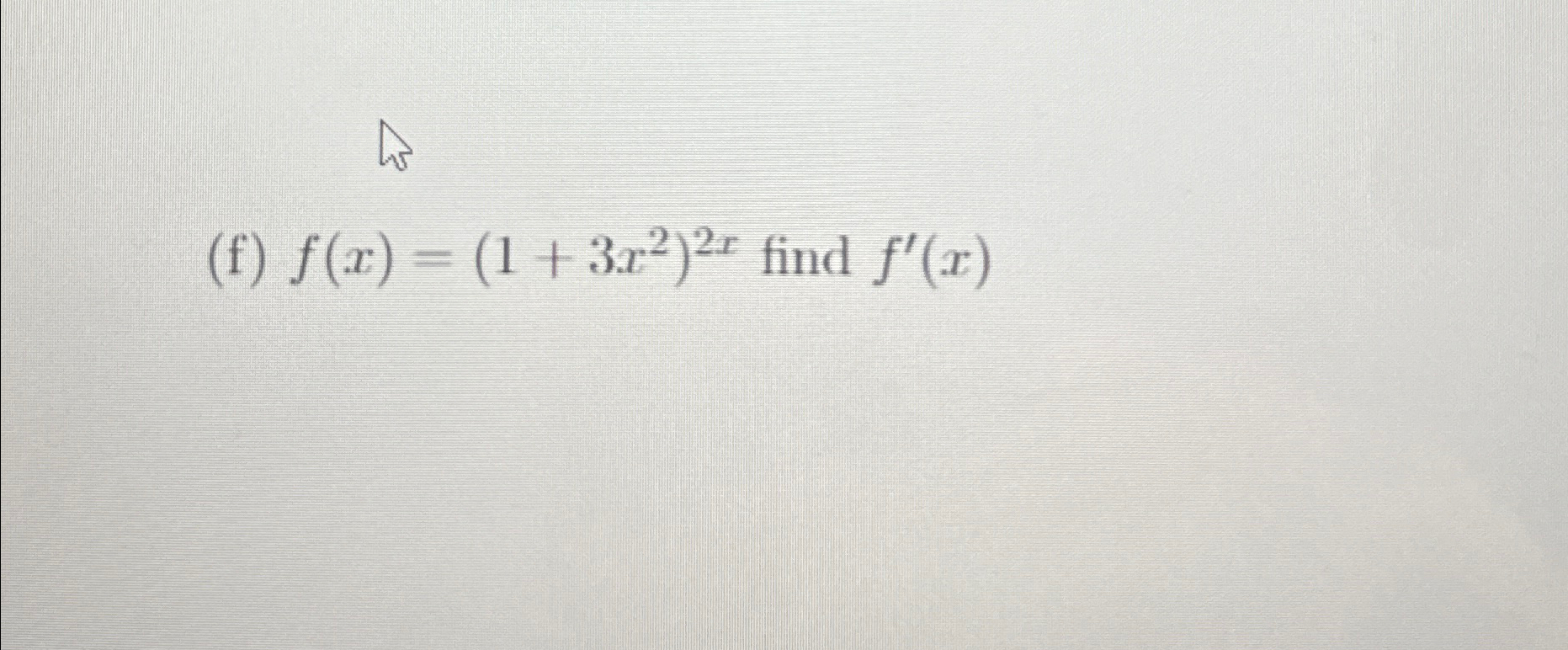 Solved (f) f(x)=(1+3x2)2x ﻿find f'(x) | Chegg.com