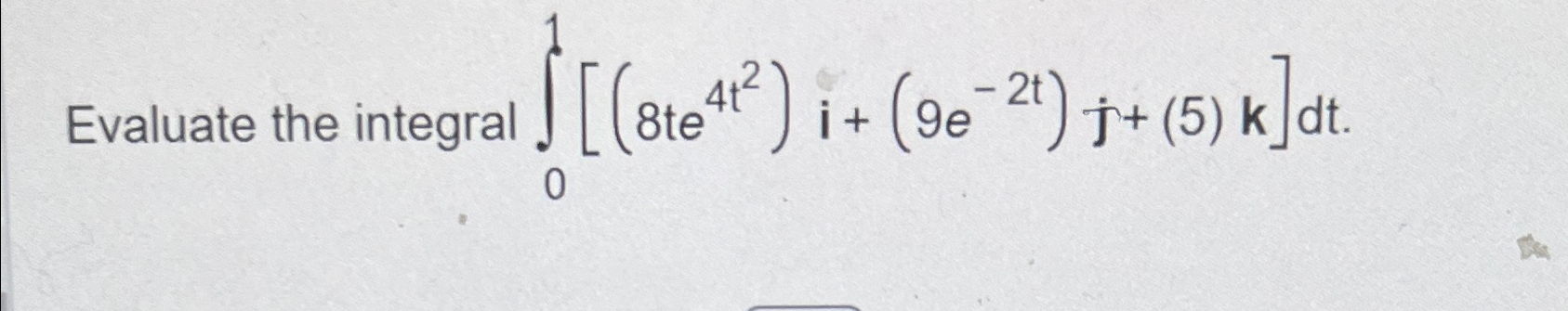 Solved Evaluate the integral ∫01[(8te4t2)i+(9e-2t)j+(5)k]dt. | Chegg.com