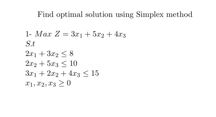 Solved Find optimal solution using Simplex method 1- Max Z = | Chegg.com
