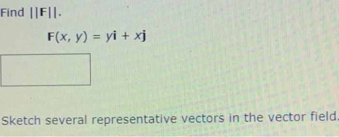 Solved Find ||F|I. F(x, y) = yi + xj Sketch several | Chegg.com