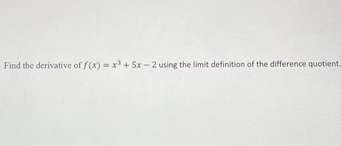 Solved Find the derivative of f(x)=x3+5x−2 using the limit | Chegg.com