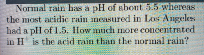 Solved Normal rain has a pH of about 5.5 whereas the most | Chegg.com