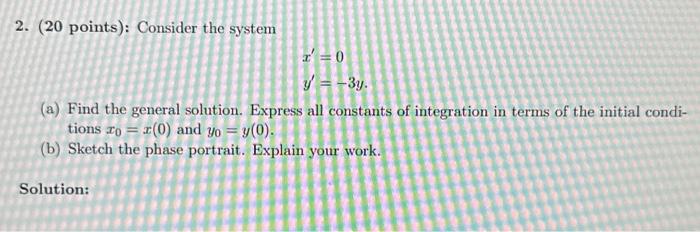 Solved 2. (20 points): Consider the system x′=0y′=−3y. (a) | Chegg.com