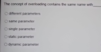 Solved The concept of overloading contains the same name | Chegg.com