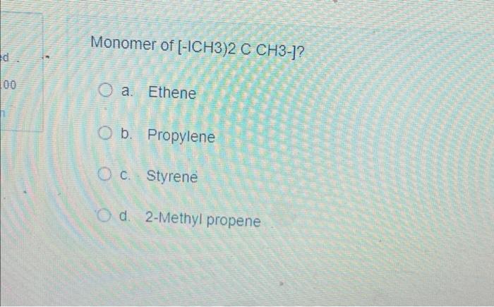 Solved Monomer of [-ICH3)2 C CH3-]? Oa. Ethene Ob. Propylene | Chegg.com