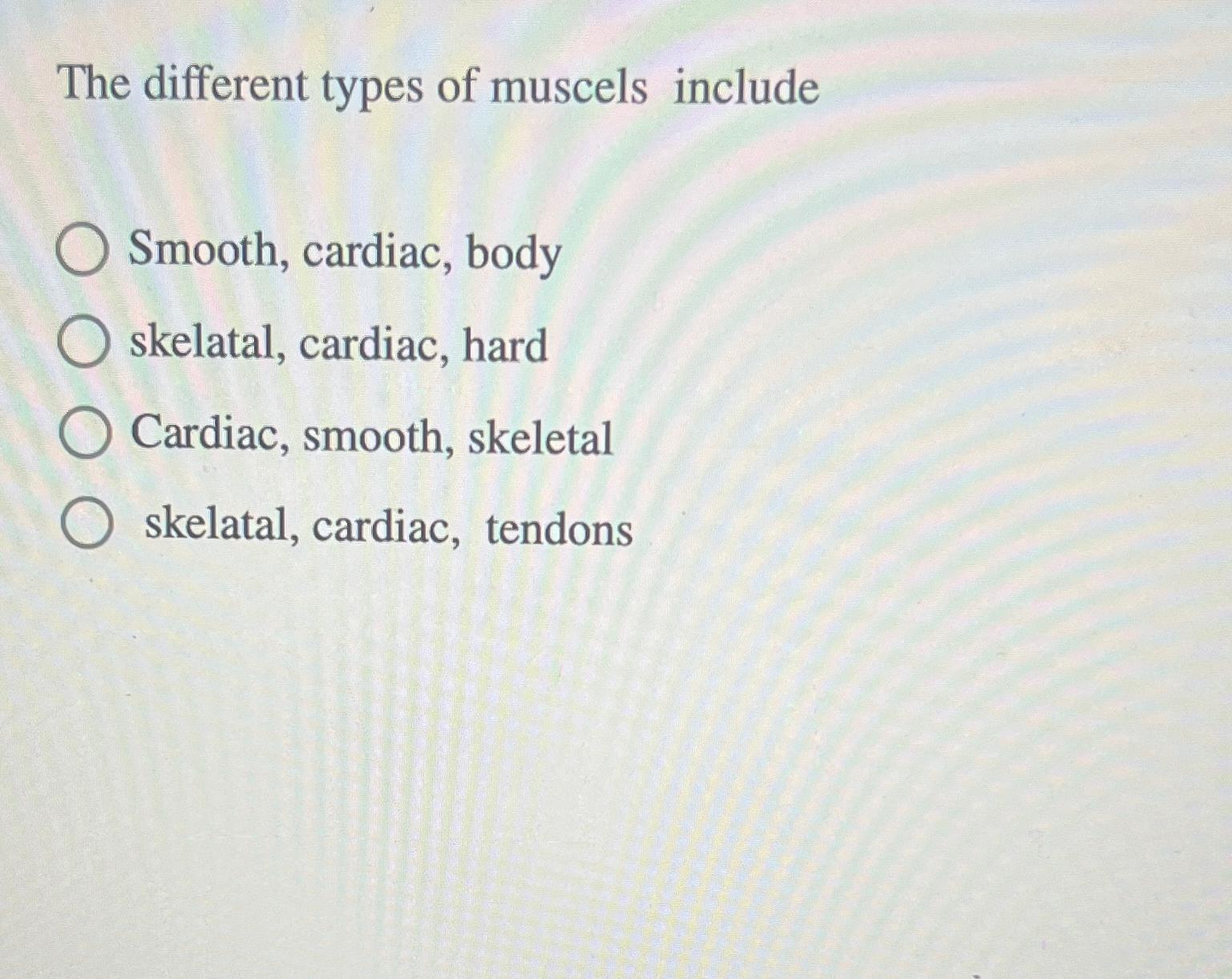 Solved The different types of muscels includeSmooth, | Chegg.com