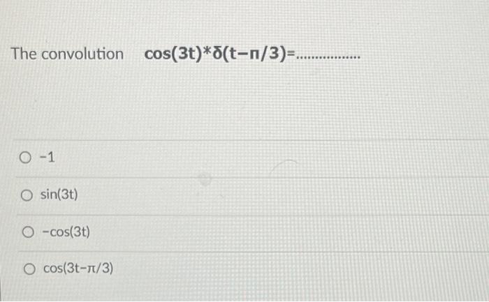 Solved The convolution cos(3t)*(t-n/3)=. O-1 O sin(3t) | Chegg.com