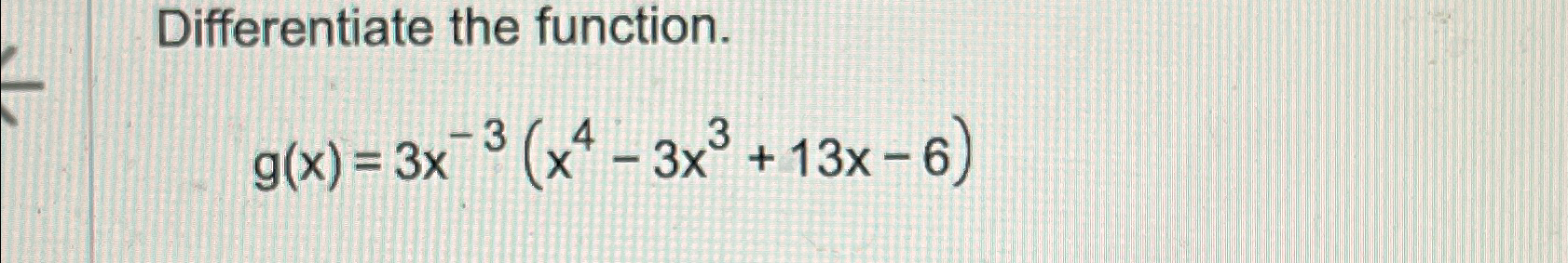 Solved Differentiate the function.g(x)=3x-3(x4-3x3+13x-6) | Chegg.com