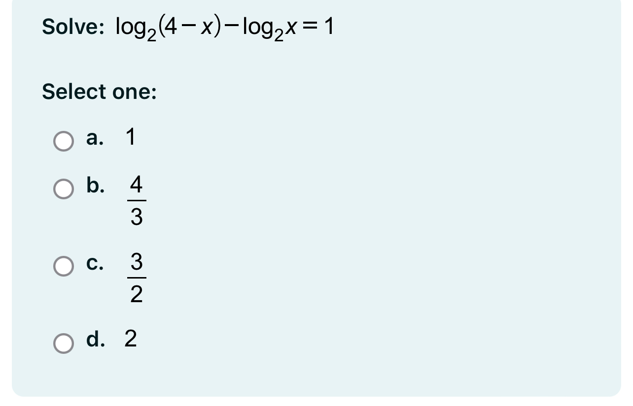 Solved Solve: log2(4-x)-log2x=1Select one:a. 1b. 43c. 32d. 2 | Chegg.com