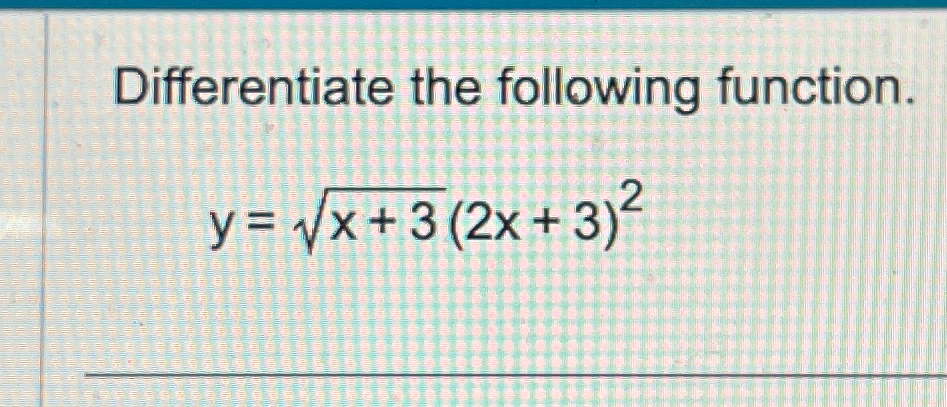 Solved Differentiate the following function.y=x+32(2x+3)2 | Chegg.com