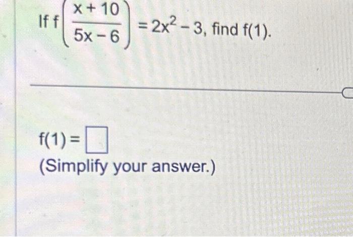 Solved If f x+10 5x-6 = 2x²-3, find f(1). f(1) = (Simplify | Chegg.com