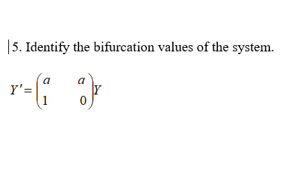 Solved 5. Identify the bifurcation values of the system. Y'= | Chegg.com