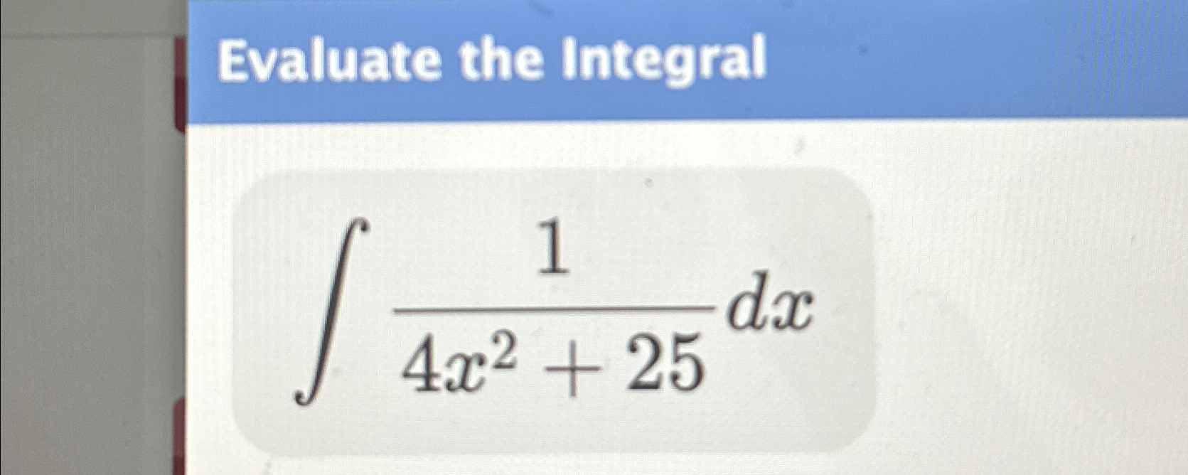 Solved Evaluate the Integral∫﻿﻿14x2+25dx | Chegg.com