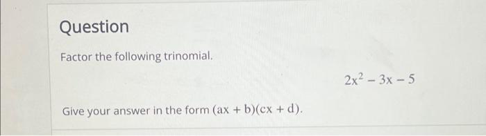 Solved Question Factor the following trinomial. Give your | Chegg.com