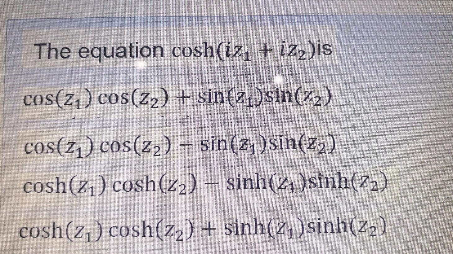 Solved The equation cosh(izi + izz)is cos(21) cos(22) + | Chegg.com