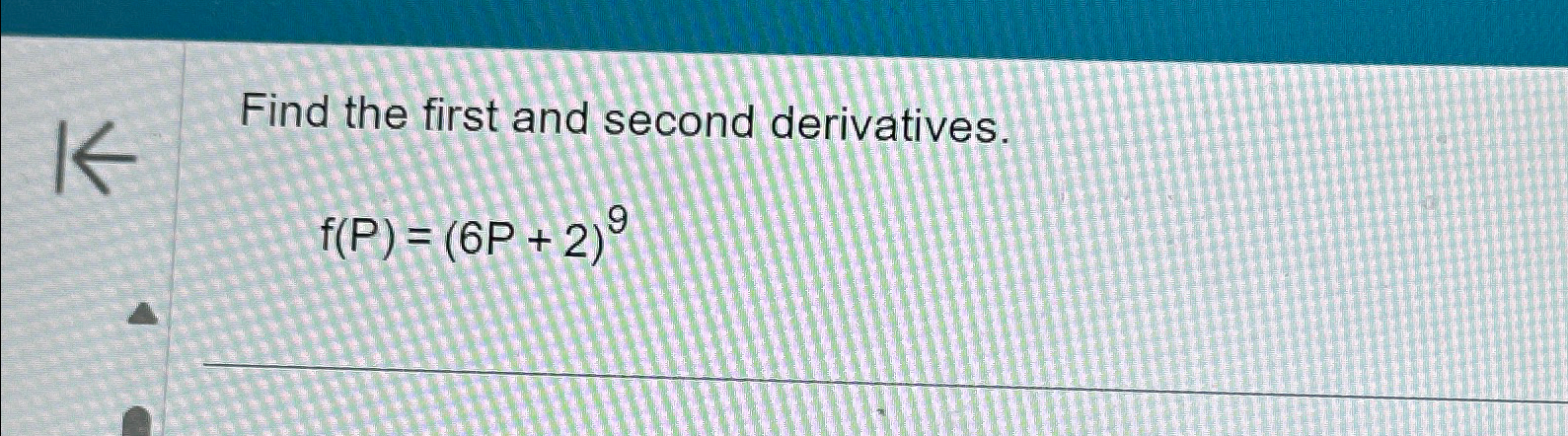 Solved Find the first and second derivatives.f(P)=(6P+2)9 | Chegg.com