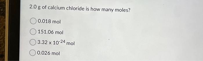 Solved 2.0 g of calcium chloride is how many moles? 0.018 | Chegg.com