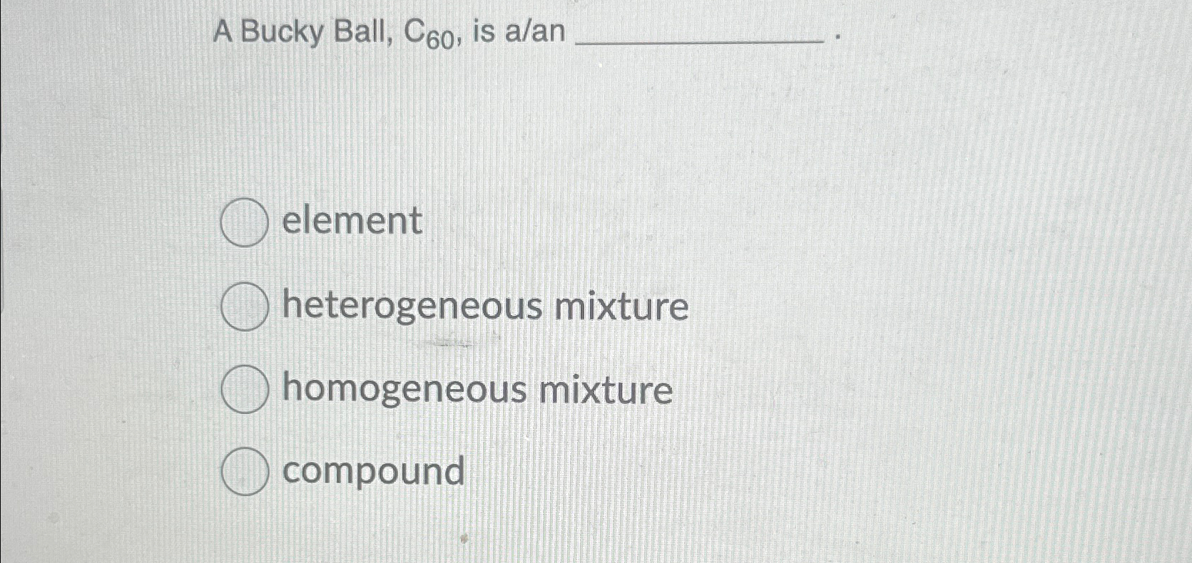 Solved A Bucky Ball, C60, ﻿is a/anelementheterogeneous | Chegg.com