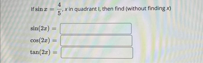 Solved If sin x = sin(2x) cos(2x) = = tan(2x) = = 4 x in | Chegg.com