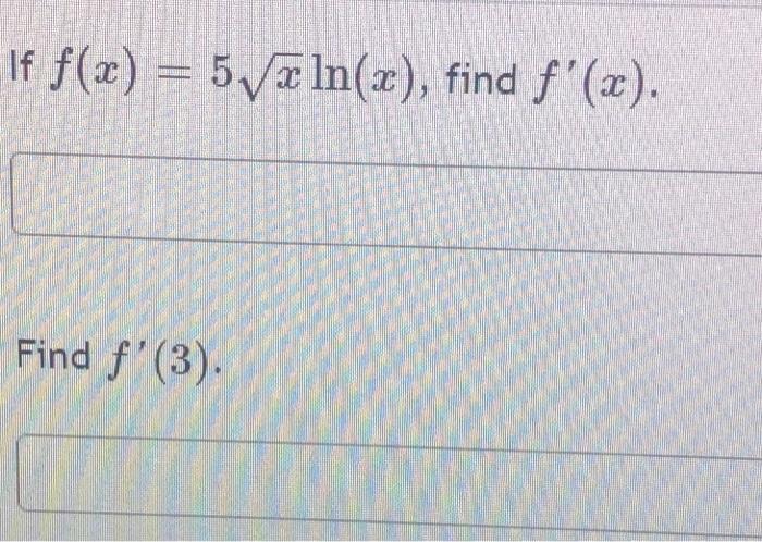 Solved Let f(x) = 3 ln(7x) f'(x) = f'(5) = If f(x) = 5/ | Chegg.com