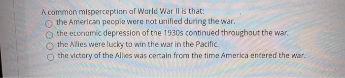 Solved A common misperception of World War II is that: the | Chegg.com