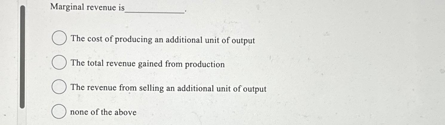 Solved Marginal revenue isThe cost of producing an | Chegg.com
