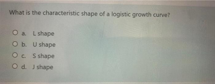 Solved What is the characteristic shape of a logistic growth | Chegg.com