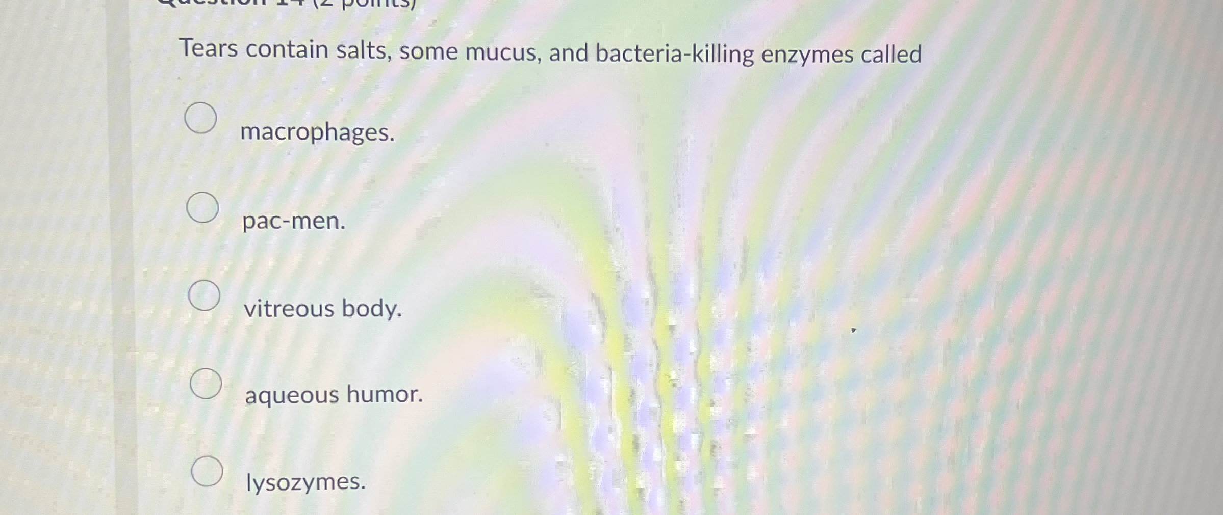 [Solved]: Tears contain salts, some mucus, and bacteria-kill
