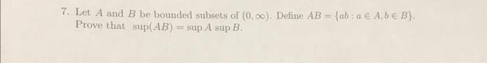 Solved 7. Let A and B be bounded subsets of (0,∞). Define | Chegg.com