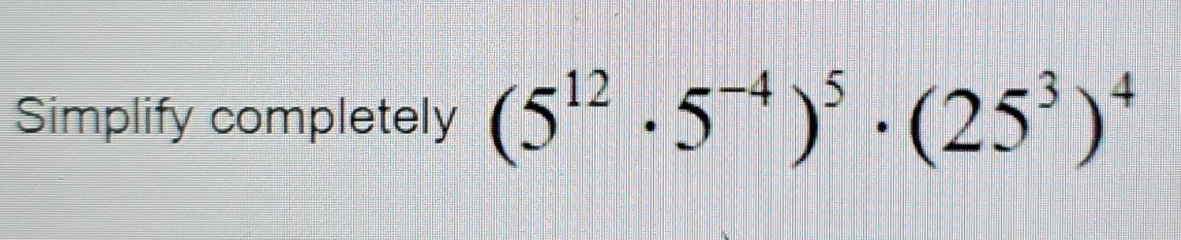 Solved Simplify completely (512⋅5−4)5⋅(253)4 | Chegg.com