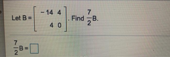 Solved - 14 4 Let B = 7 Find -B. 4 0 NN | Chegg.com