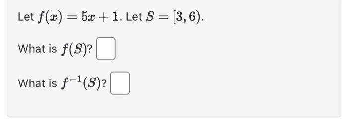 Solved Let f(x)=5x+1. Let S=[3,6). What is f(S)? What is | Chegg.com