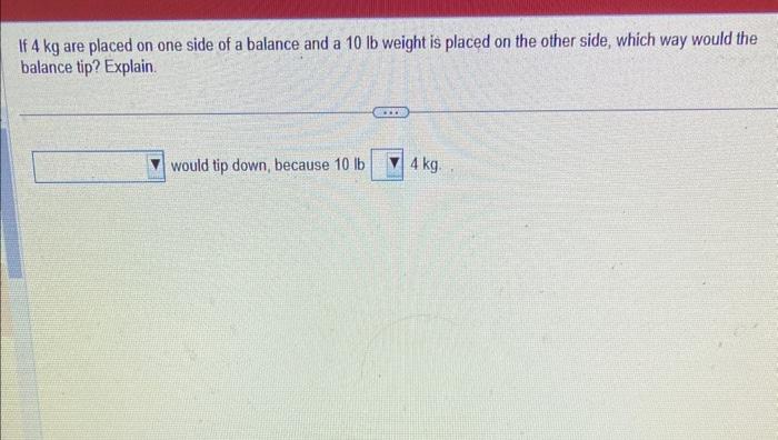 Solved If 4 kg are placed on one side of a balance and a | Chegg.com