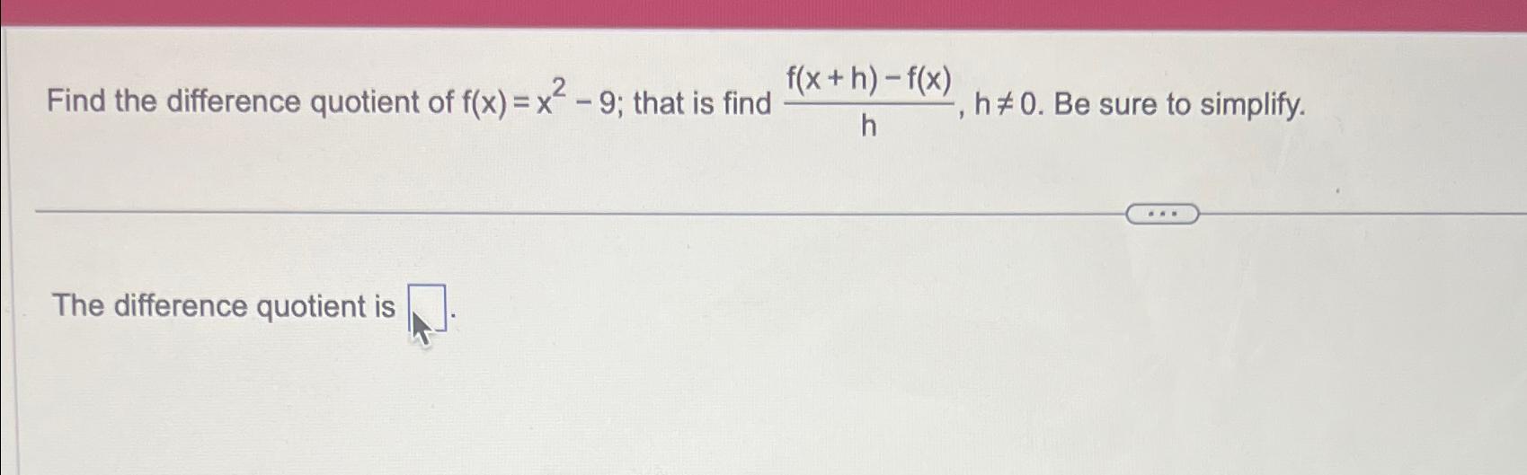 Solved Find the difference quotient of f(x)=x2-9; that is | Chegg.com