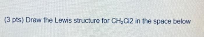 Solved (3 pts) Draw the Lewis structure for CH2Cl2 in the | Chegg.com