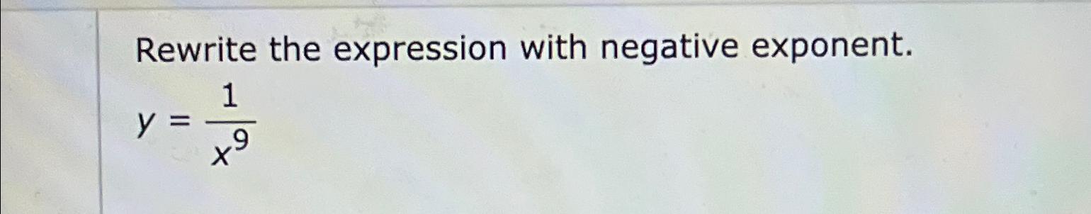 Solved Rewrite the expression with negative exponent.y=1x9 | Chegg.com