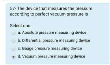 Solved 57- The device that measures the pressure according | Chegg.com