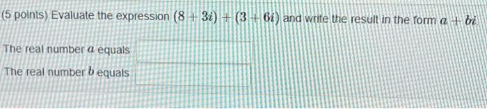 Solved 5 points) Evaluate the expression (8+3i)+(3+6i) and | Chegg.com