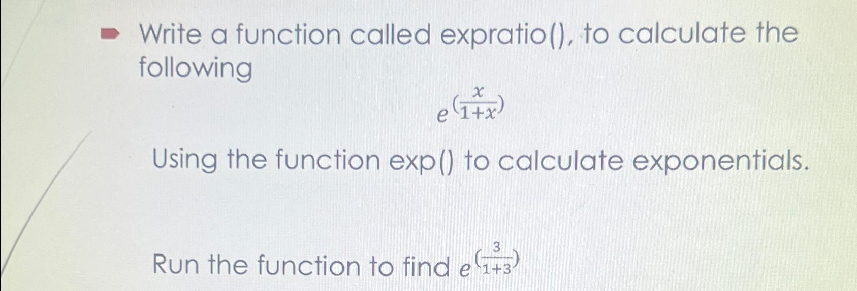 Solved Write a function called expratio(), ﻿to calculate the | Chegg.com