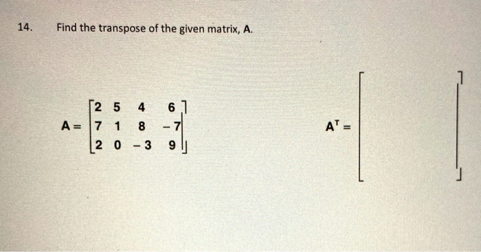 Solved 14. . Find the transpose of the given matrix, A. 6 [2 | Chegg.com