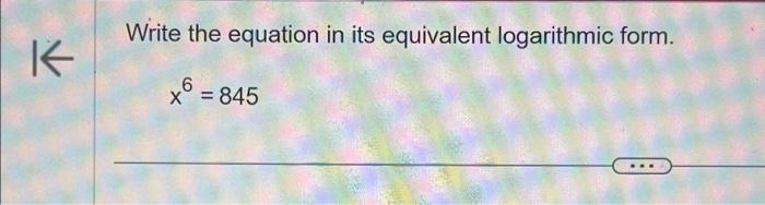 Solved K Write the equation in its equivalent logarithmic | Chegg.com