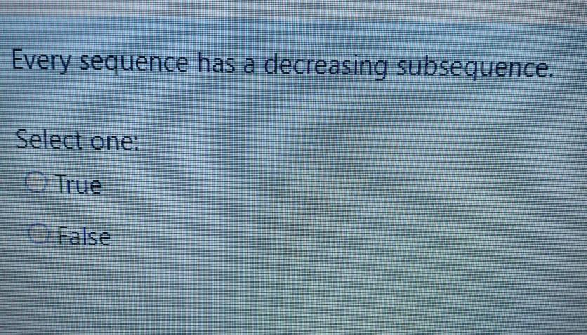 Solved Every sequence has a decreasing subsequence. Select | Chegg.com
