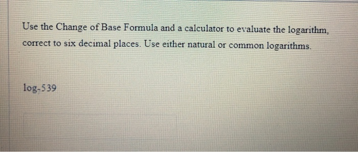 Solved Use the Change of Base Formula and a calculator to | Chegg.com