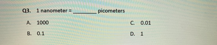 Solved Q3. 1 nanometer = picometers A. 1000 C. 0.01 B. 0.1 | Chegg.com