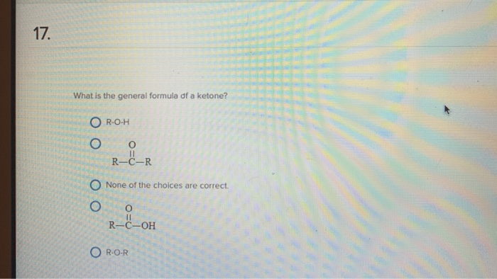 Solved 17. What is the general formula of a ketone? R-O-H | Chegg.com
