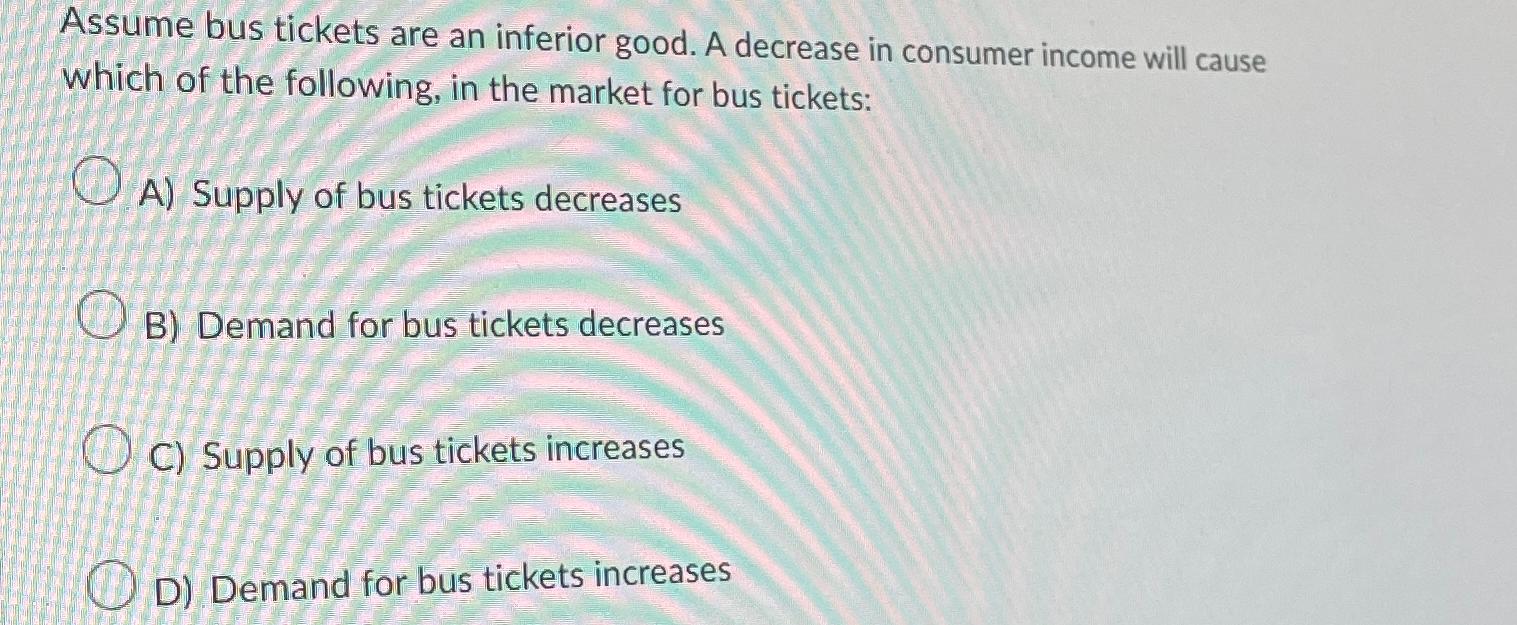 Solved Assume bus tickets are an inferior good. A decrease | Chegg.com